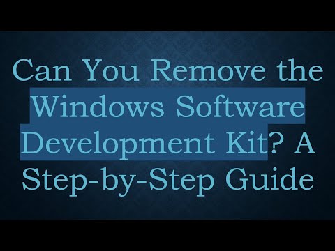 Can You Remove the Windows Software Development Kit? A Step-by-Step Guide
