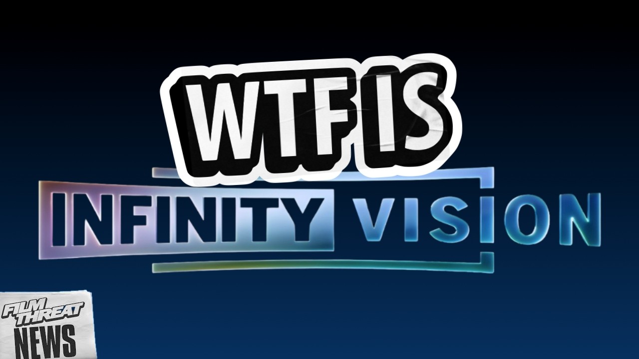WHAT THE F*CK IS INFINITY VISION? | Film Threat News