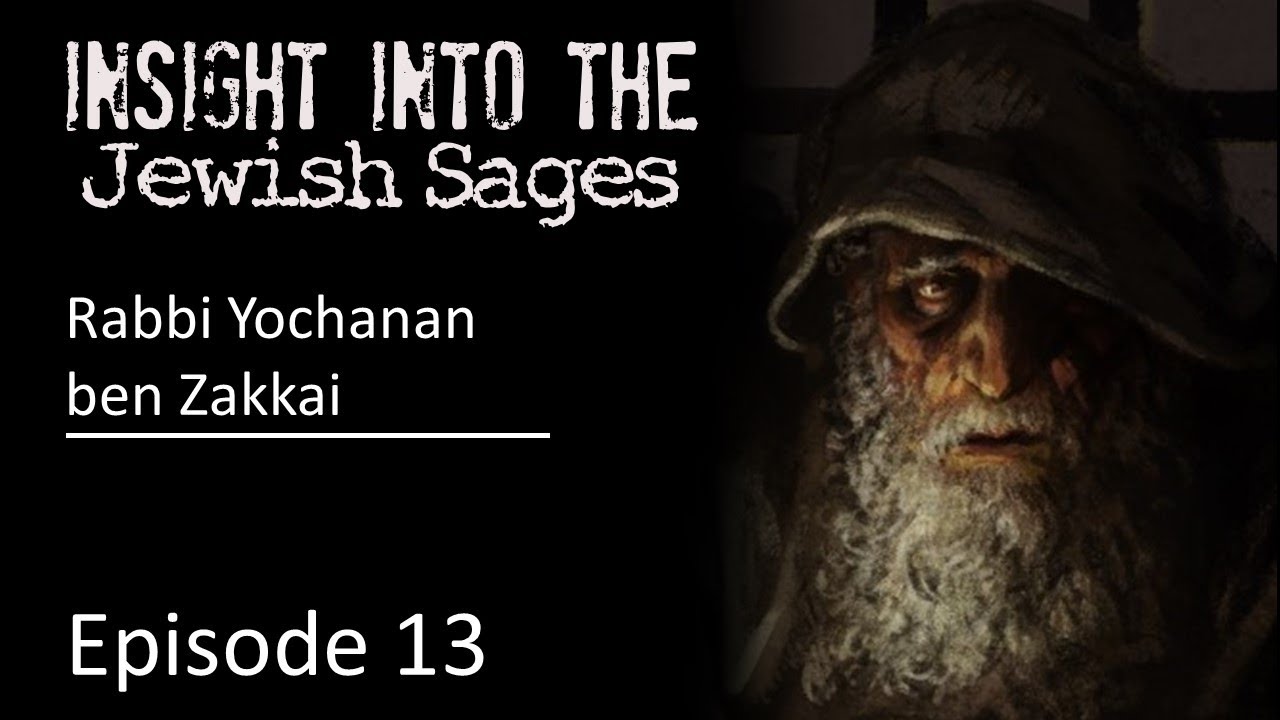 Insight into the Jewish Sages - Rabban Yochanan ben Zakkai