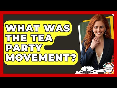 What Was The Tea Party Movement? - Anthropology Insights