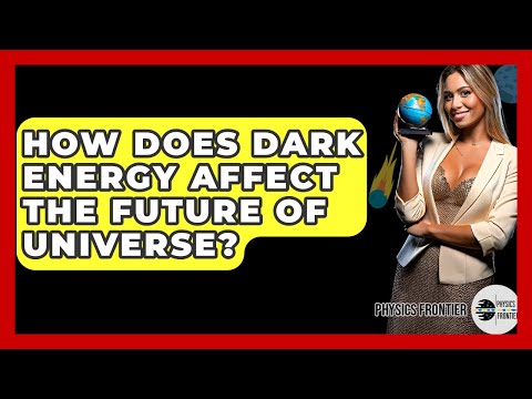 How Does Dark Energy Affect The Future Of Universe? - Physics Frontier