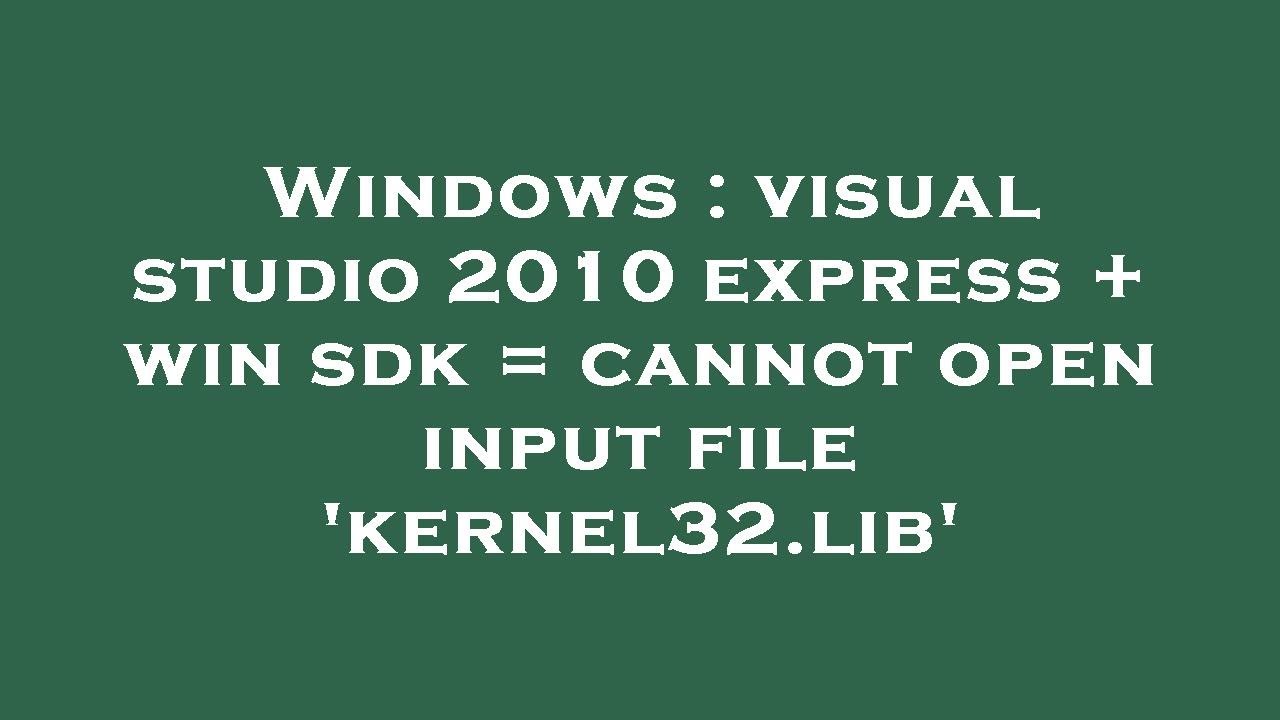 Windows : visual studio 2010 express + win sdk = cannot open input file 'kernel32.lib'