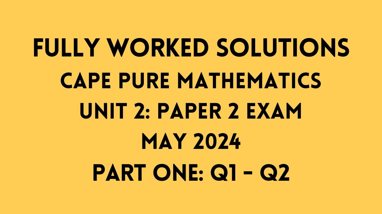 Cape Pure Mathematics Unit 2: 2024 Exam: Fully Worked Solutions (Part 1) Q1 to Q2:    Adobe Math Lab