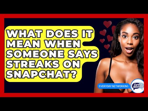 What Does It Mean When Someone Says Streaks on Snapchat? - Everyday-Networking