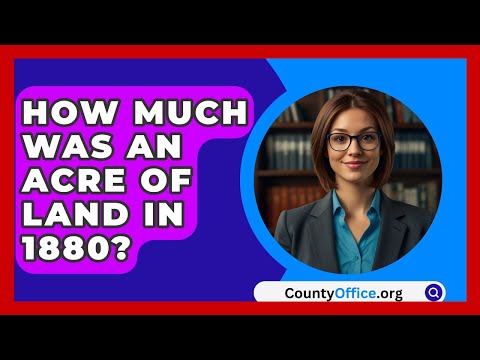 How Much Was An Acre Of Land In 1880? - CountyOffice.org