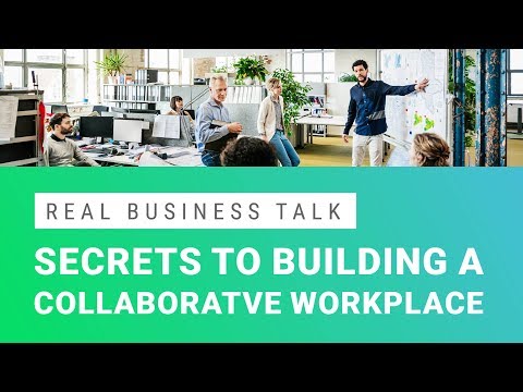 Secrets to Building a Collaborative Workplace | Real Business Talk