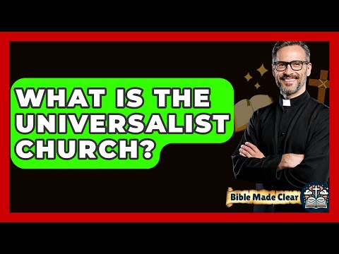What Is The Universalist Church? - BibleMadeClear.com