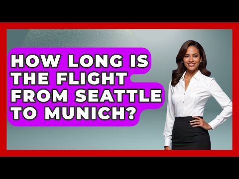 How Long Is The Flight From Seattle To Munich? - Germany Made Simple
