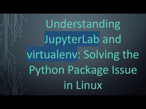 Understanding JupyterLab and virtualenv: Solving the Python Package Issue in Linux