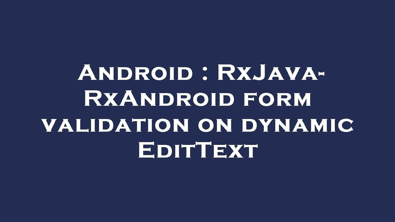 Android : RxJava- RxAndroid form validation on dynamic EditText