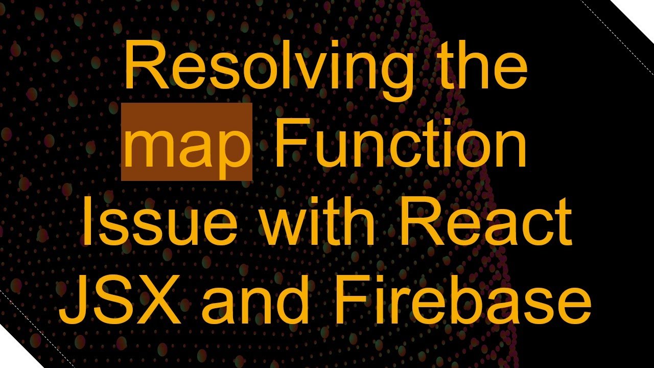 Resolving the map Function Issue with React JSX and Firebase