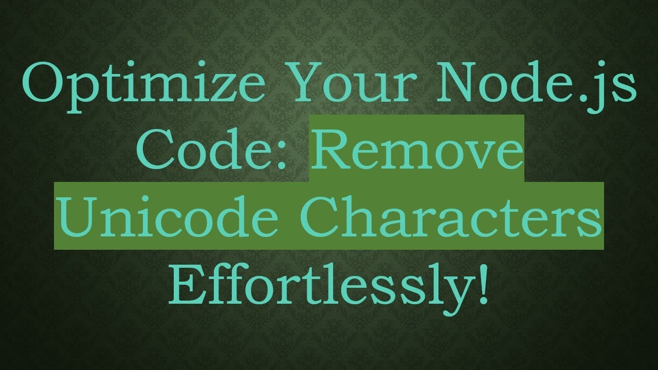 Optimize Your Node.js Code: Remove Unicode Characters Effortlessly!