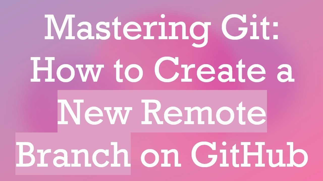 Mastering Git: How to Create a New Remote Branch on GitHub