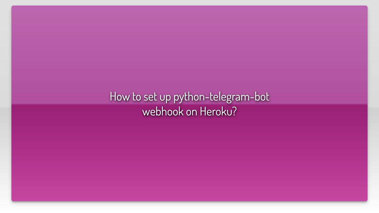 How to set up python-telegram-bot webhook on Heroku?