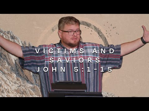 Victims and Saviors - John 5:1-15
