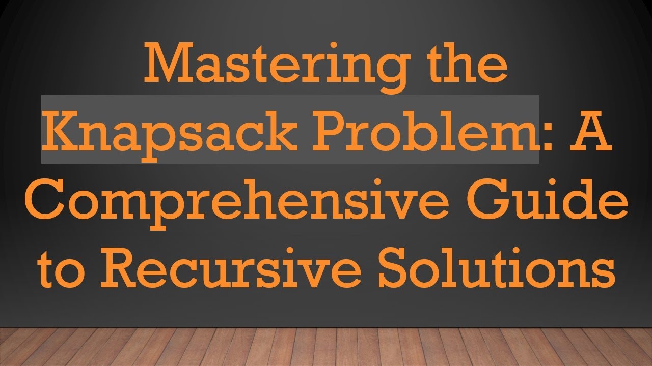 Mastering the Knapsack Problem: A Comprehensive Guide to Recursive Solutions