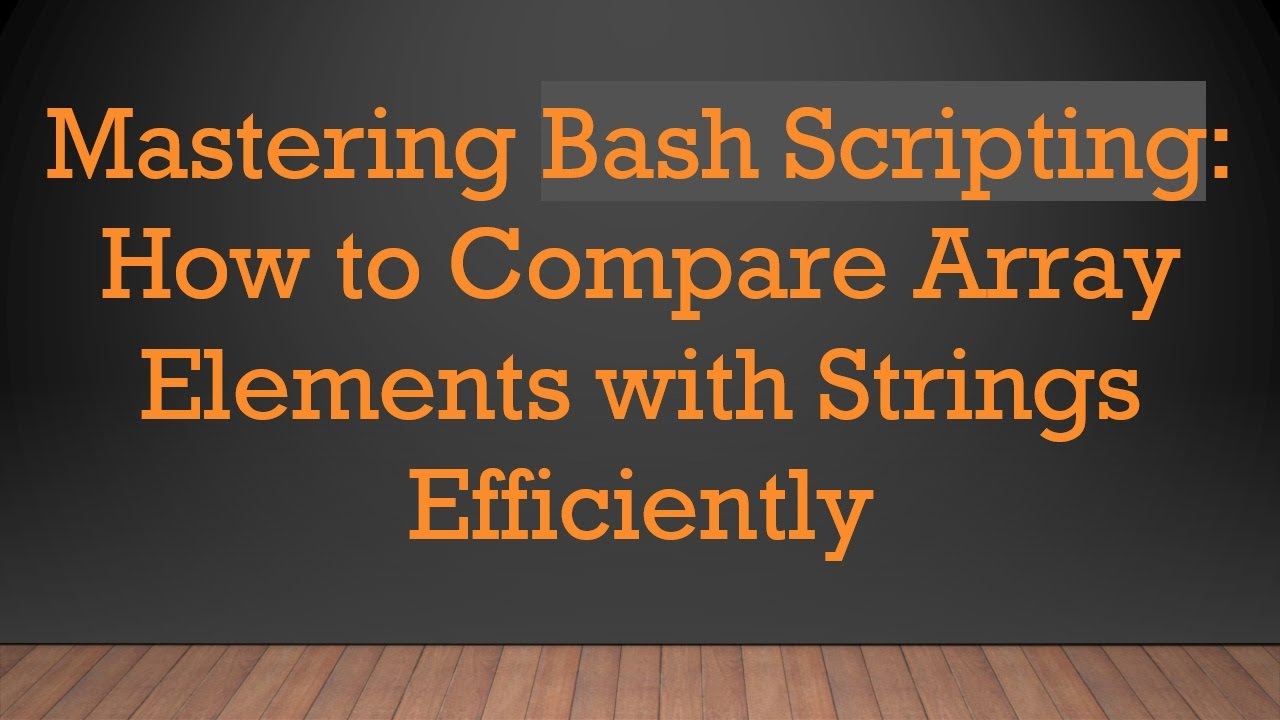 Mastering Bash Scripting: How to Compare Array Elements with Strings Efficiently