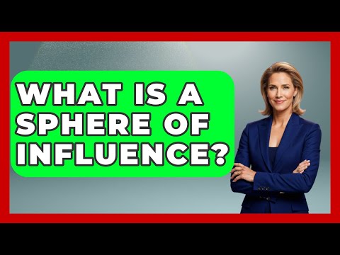 What Is A Sphere Of Influence? - The Geography Atlas