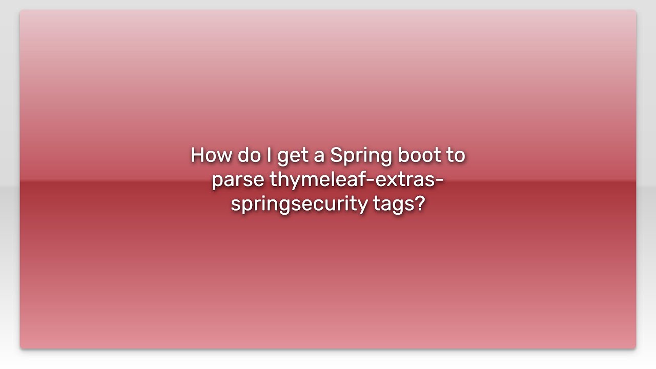 How do I get a Spring boot to parse thymeleaf-extras-springsecurity tags?