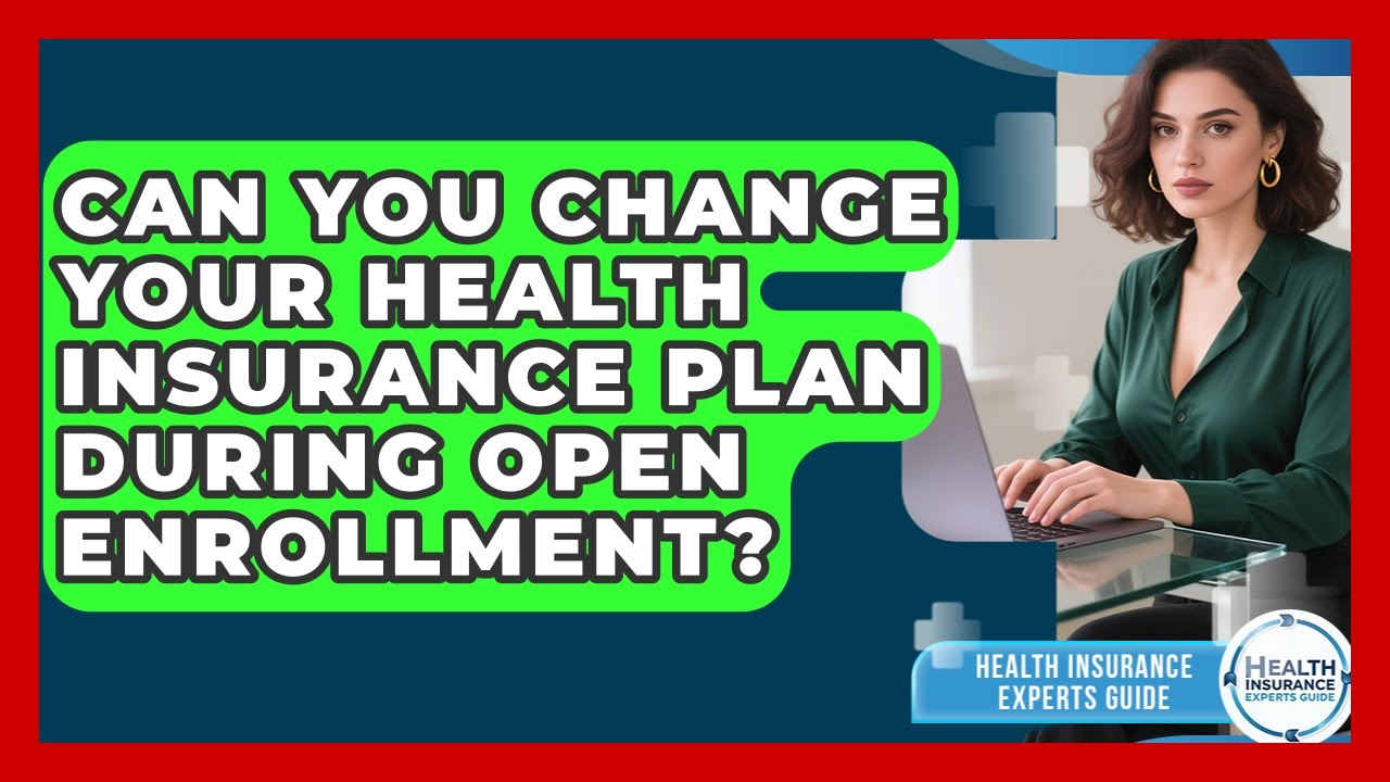 Can You Change Your Health Insurance Plan During Open Enrollment?