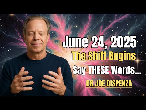 “June 24, 2025 — A Dimensional Shift Begins With These Words” - Dr Joe Dispenza