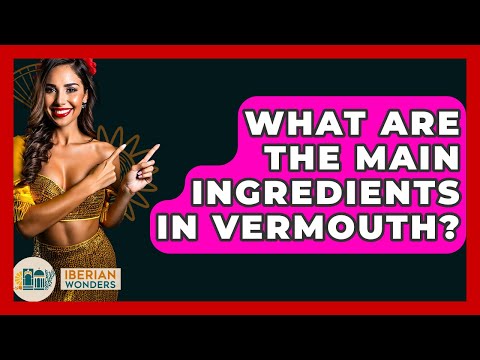 What Are The Main Ingredients In Vermouth? - Iberian Wonders