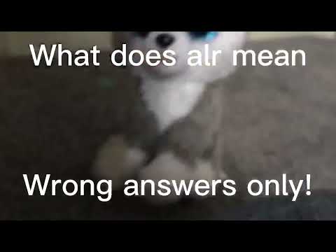 What does alr mean wrong answers only!
