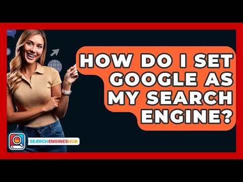 How Do I Set Google As My Search Engine? - SearchEnginesHub.com