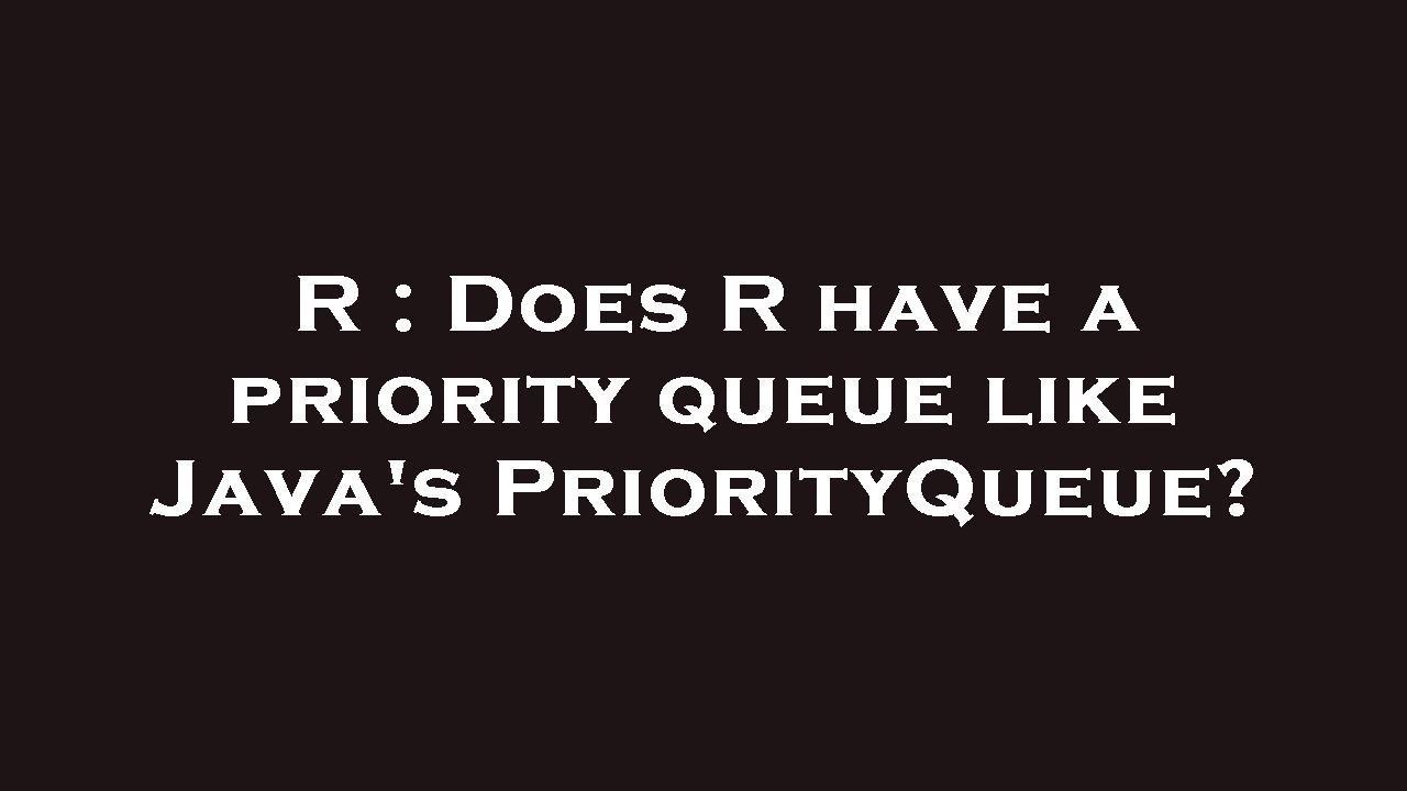 R : Does R have a priority queue like Java's PriorityQueue?