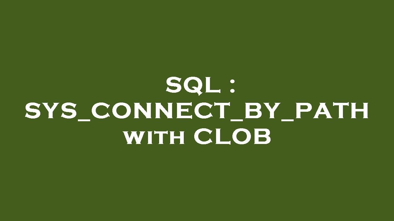 SQL : SYS_CONNECT_BY_PATH with CLOB