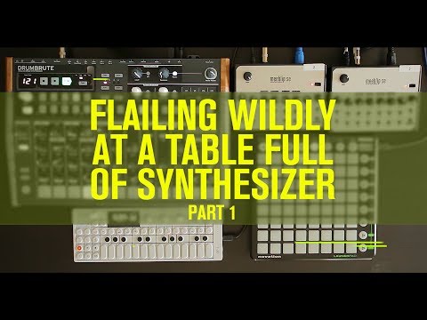Flailing Wildly On a Table Full of Synthesizer (Part 1)