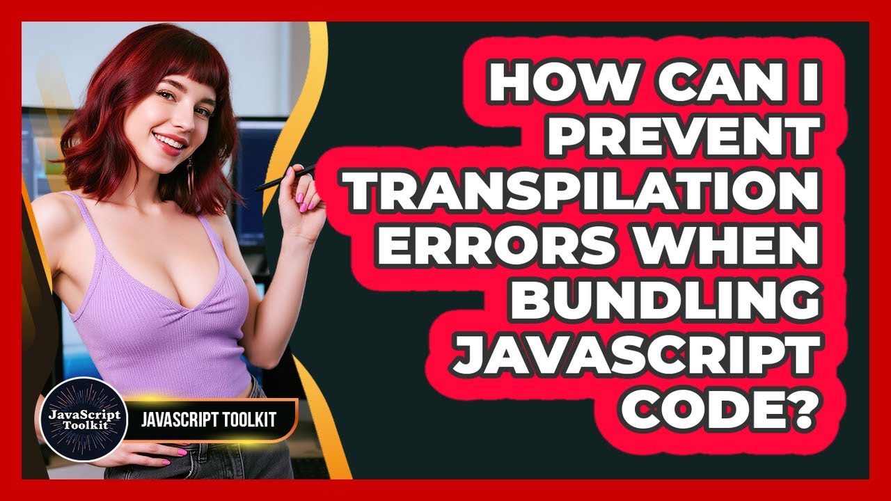 How Can I Prevent Transpilation Errors When Bundling JavaScript Code? - JavaScript Toolkit