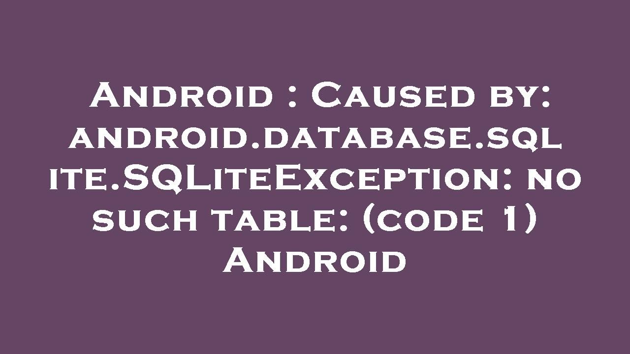 Android : Caused by: android.database.sqlite.SQLiteException: no such table: (code 1) Android