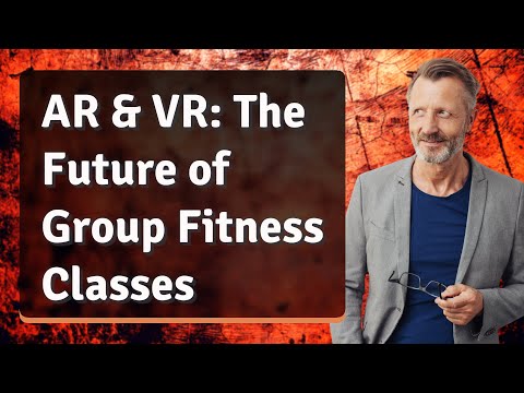 AR & VR: The Future of Group Fitness Classes
