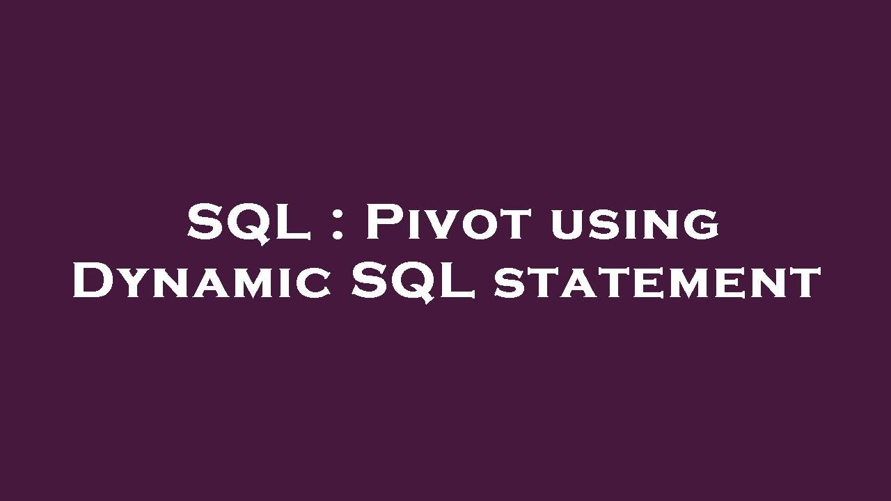 SQL : Pivot using Dynamic SQL statement