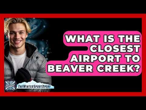 What Is The Closest Airport To Beaver Creek? - The Winter Sport Xpert
