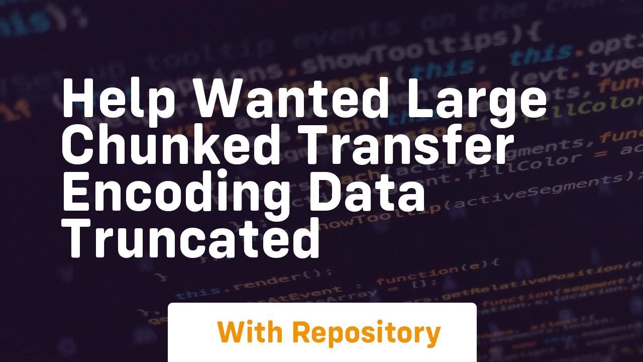 help wanted large chunked transfer encoding data truncated