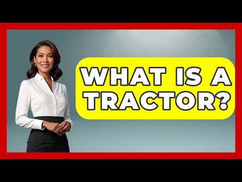 What Is A Tractor? - The World of Agriculture