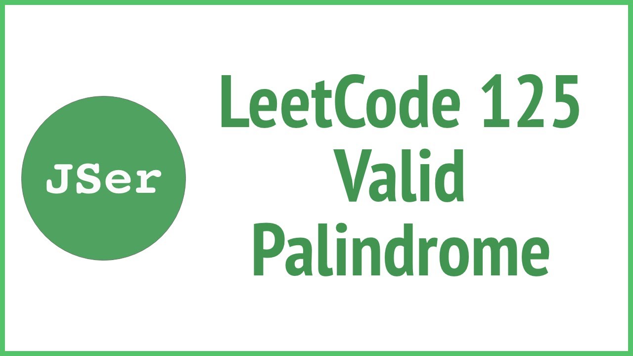 leetCode 125 - Valid Palindrome | JSer - algorithm & JavaScript