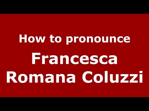 How to pronounce Francesca Romana Coluzzi (Italian/Italy) - PronounceNames.com