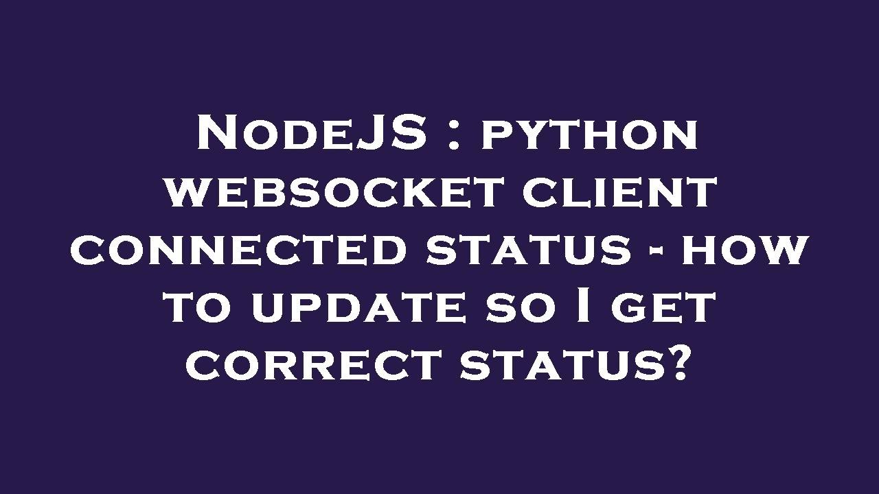 NodeJS : python websocket client connected status - how to update so I get correct status?