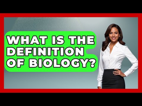 What Is The Definition Of Biology? - Biology For Everyone