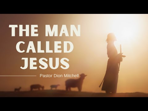 The Man Called Jesus | Pastor Dion Mitchell