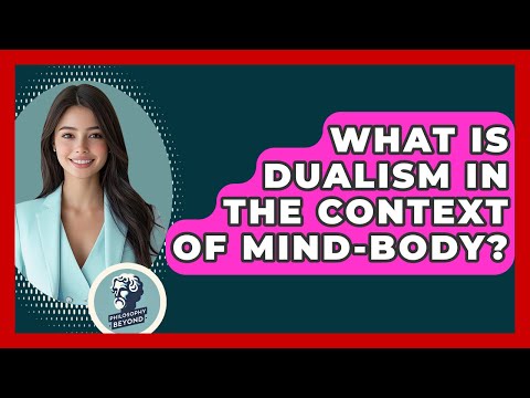 What Is Dualism In The Context Of Mind-body? - Philosophy Beyond