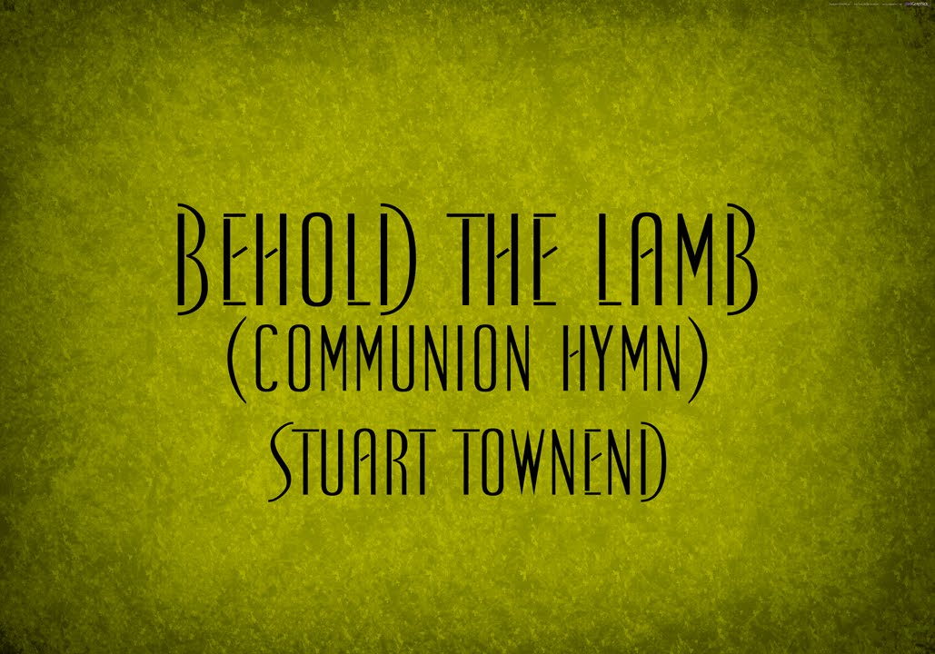 Behold the Lamb (Communion Hymn) - Stuart Townend