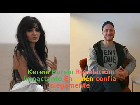 Kerem Bürsin Revelación impactante En quién confía ciegamente