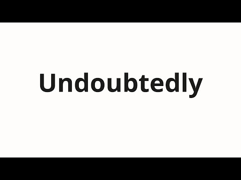 How to pronounce Undoubtedly