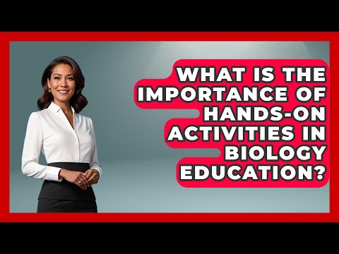 What Is the Importance of Hands-On Activities in Biology Education? - Biology For Everyone