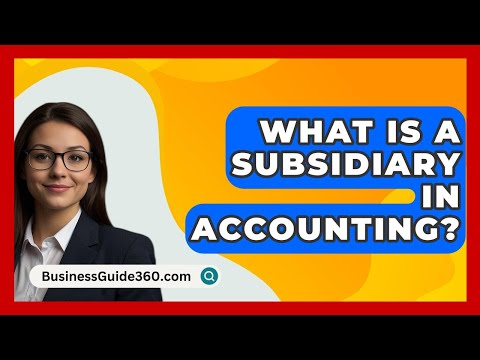 What Is A Subsidiary In Accounting? - BusinessGuide360.com