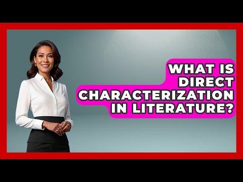 What Is Direct Characterization In Literature? - Tales And Texts